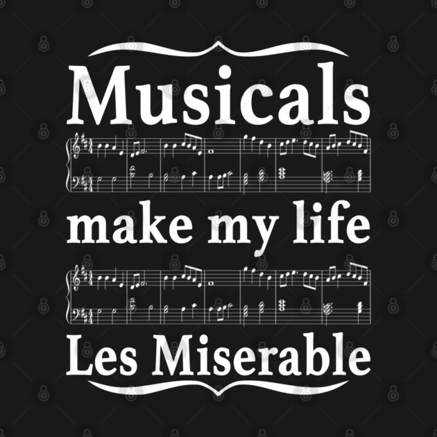 Musicals Make My Life Les Miserable Funny Apparel - Musical Theater ...