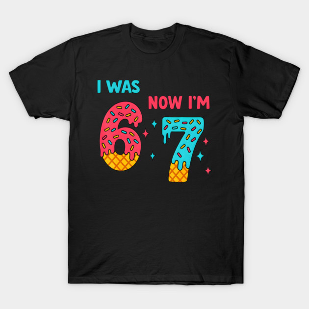 7 Was 6 Now I'm 7 67 For - Birthday Boy Age - T-Shirt | TeePublic