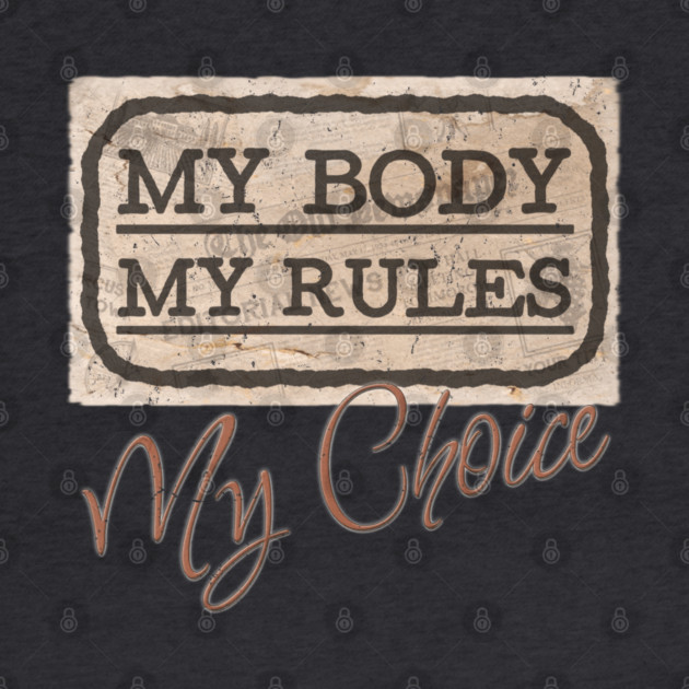 MY BODY, MY RULES - MY CHOICE - My Body My Choice - T-Shirt | TeePublic