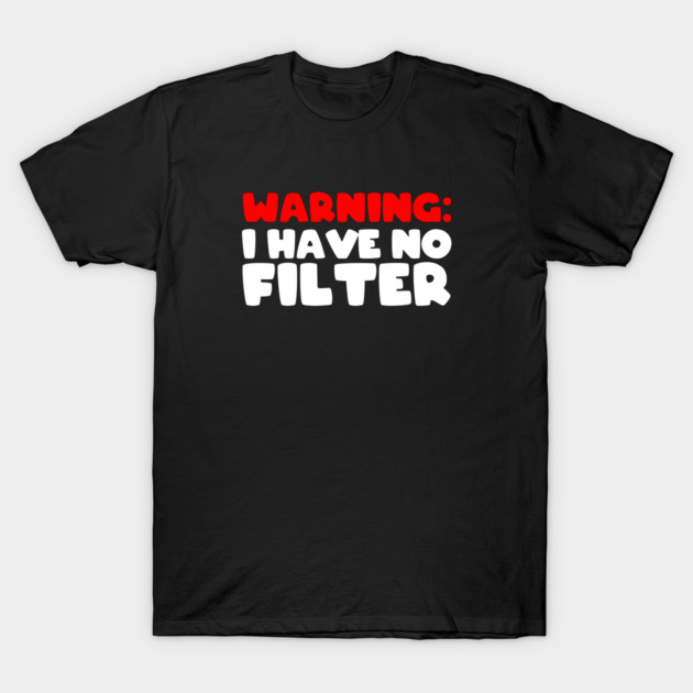 WARNING: I HAVE NO FILTER - Sarcasm - T-Shirt | TeePublic