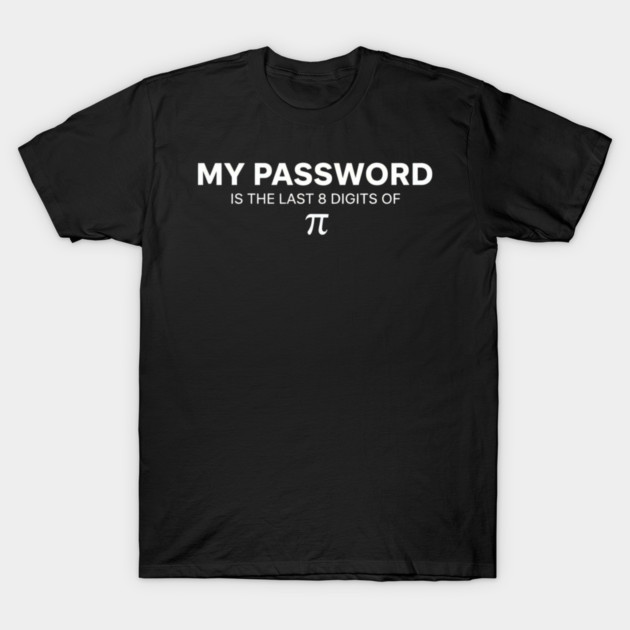 My Password Is The Last 8 Digits Of Pi - Funny Math Nerd Joke - My ...