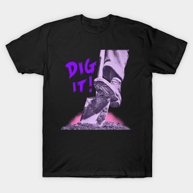 Dig It! 2 - Dig It - T-Shirt | TeePublic