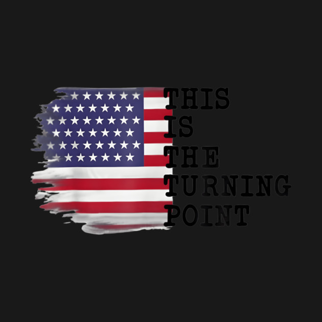 This Is The Turning Point Usa Flag For - Usa Flag Patriotic - T-Shirt ...