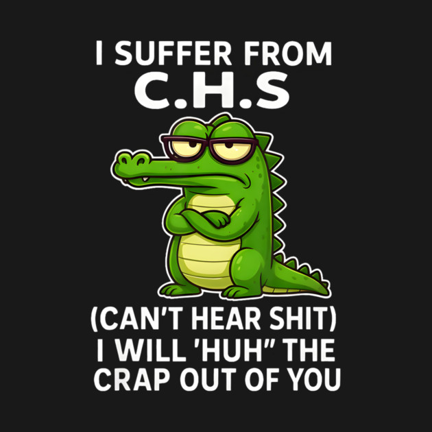 Humor Quote I Suffer From Chs I Will Huh The Crap - Funny Quote - T ...