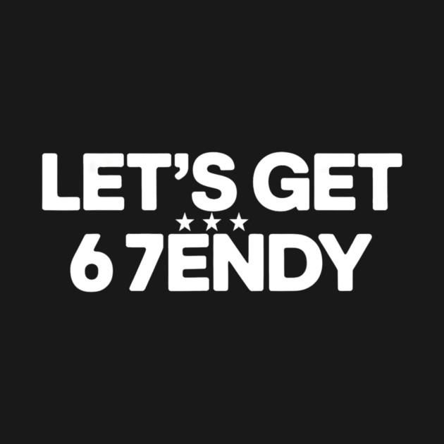 Let'S Get Sendy 67 Six Seven - Meme Humor - T-Shirt | TeePublic