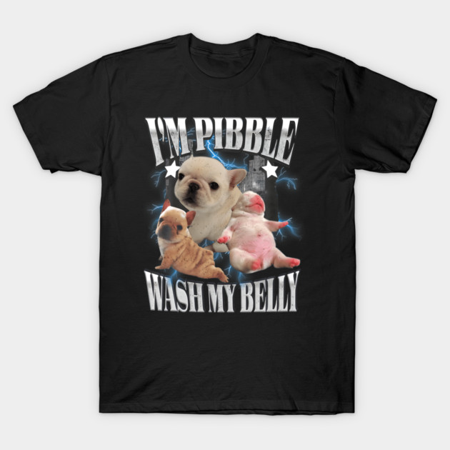 I'm Pibble Wash My Belly French Bulldog Brainrot Gen Z - Custom Printed ...