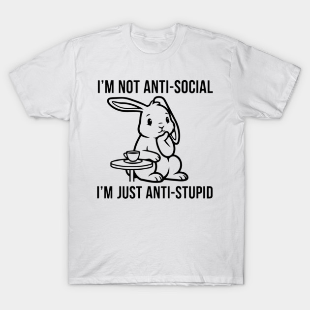 I'm Not Anti-Social I'm Just Anti-Stupid Sarcastic Rabbit Quote - Anti ...