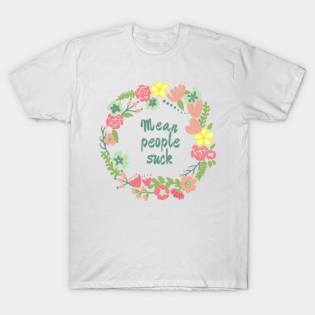 Mean People Suck - Mean People Suck - T-Shirt | TeePublic