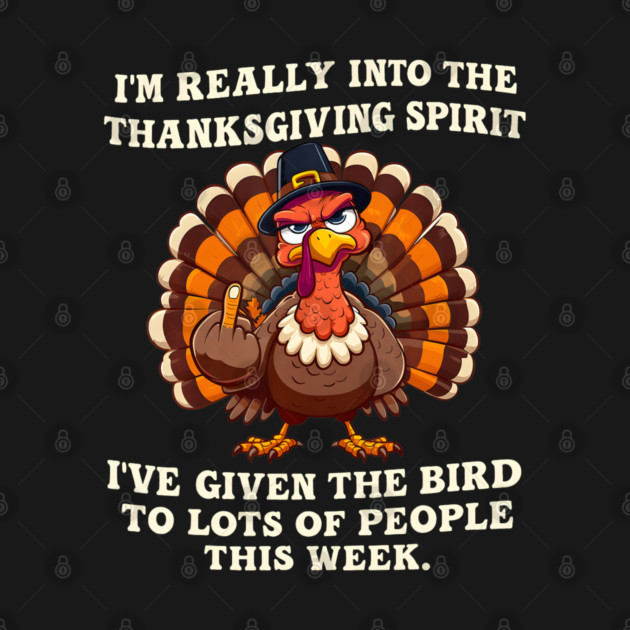 Im Really Into The Thanksgiving Spirit Ive Given The Bird ...