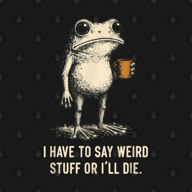 I Have to Say Weird Stuff Or I'll Die Frog Meme Introverts - I Have To ...
