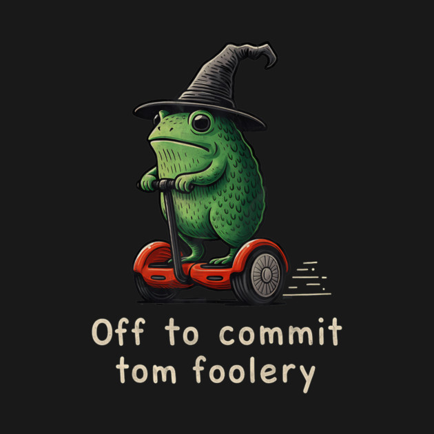 Off To Commit Tom Foolery Frog - Funny Frog Meme - T-Shirt | TeePublic