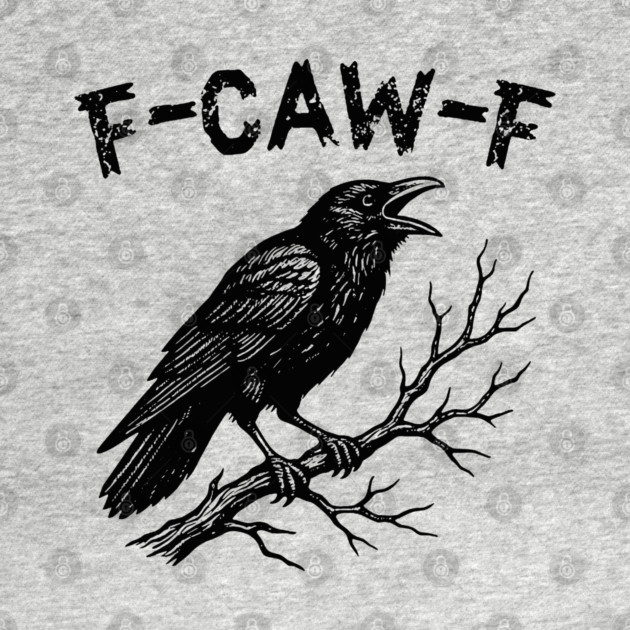 F-Caw-F - F Caw F - T-Shirt | TeePublic