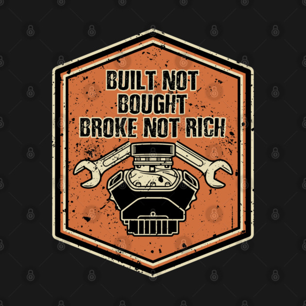 Built Not Bought Broke Not Rich - Automotive Quote - T-Shirt | TeePublic
