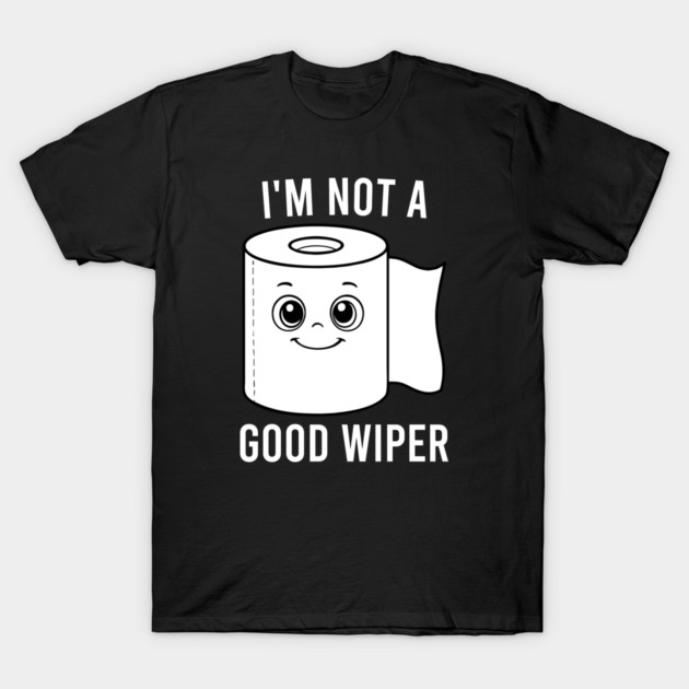 I'm Not A Good Wiper - Funny Embarrassing Toilet Paper Humor - Im Not A ...