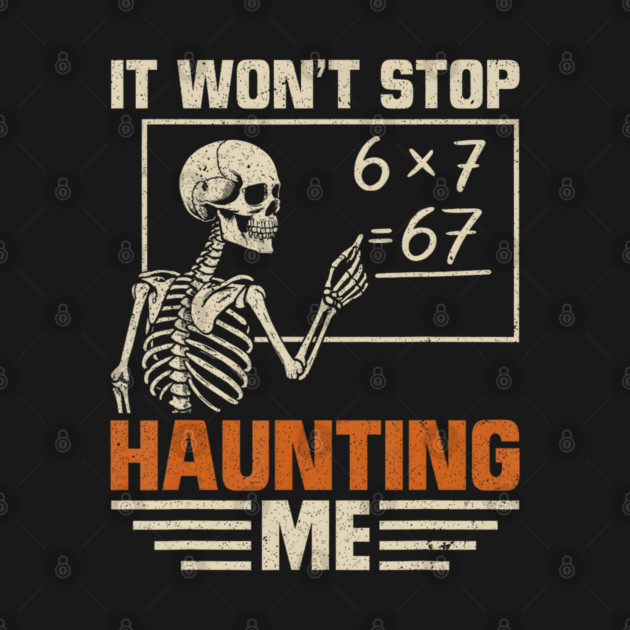 I Won't S Haunting Me Skeleton 6 7 Teachers - Funny Skeleton Meme - T ...
