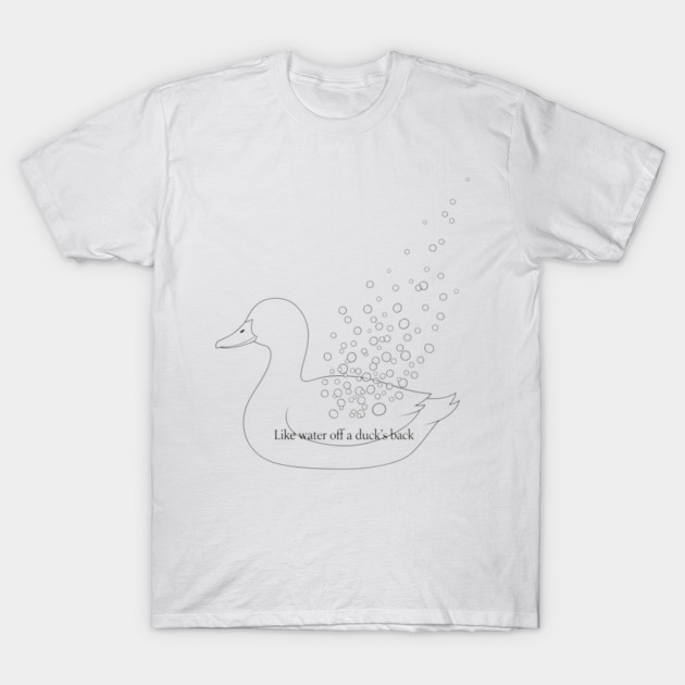 Like Water off a Duck’s Back - Water Off A Ducks Back - T-Shirt | TeePublic