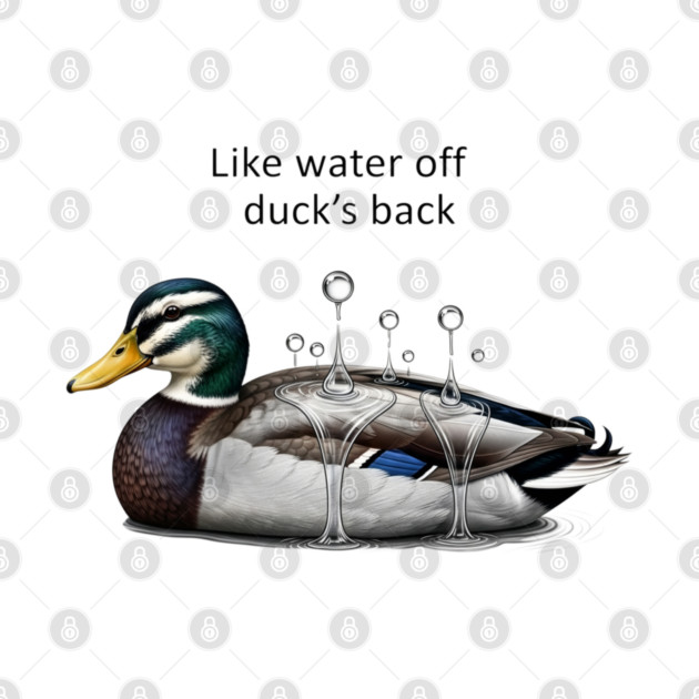 Like Water off a Duck’s Back - Water Off A Ducks Back - T-Shirt | TeePublic