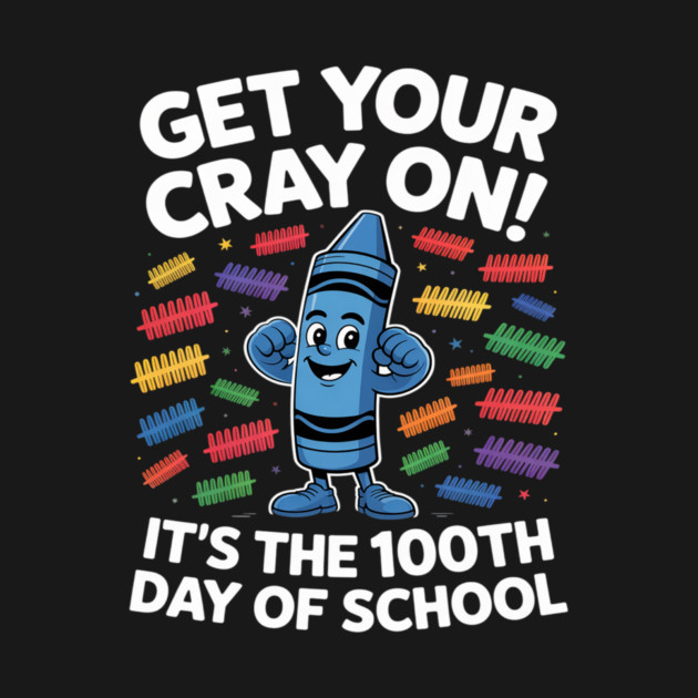 100th Day Of School Get Your Cray On Teacher Student - 100th Day Of ...
