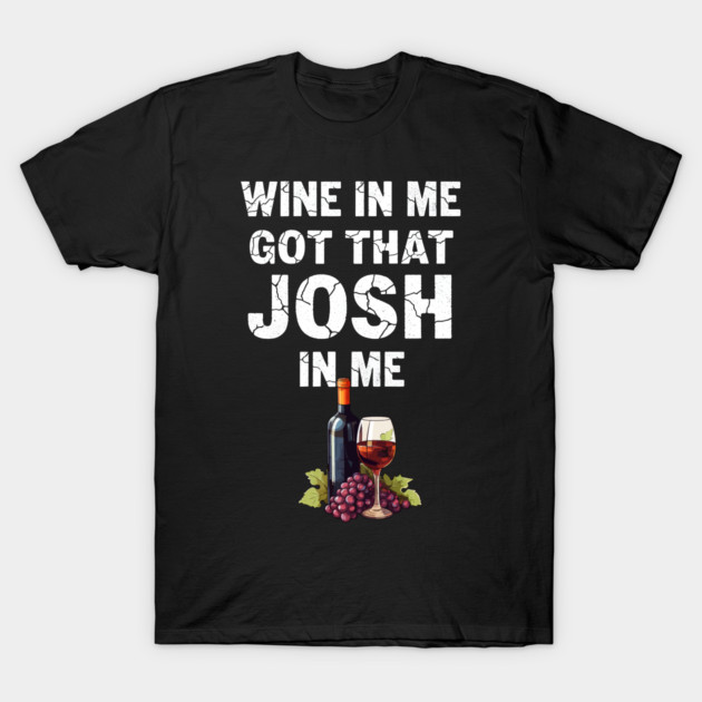 Classy Wine in Me Got That Josh in Me - Wine In Me - T-Shirt | TeePublic