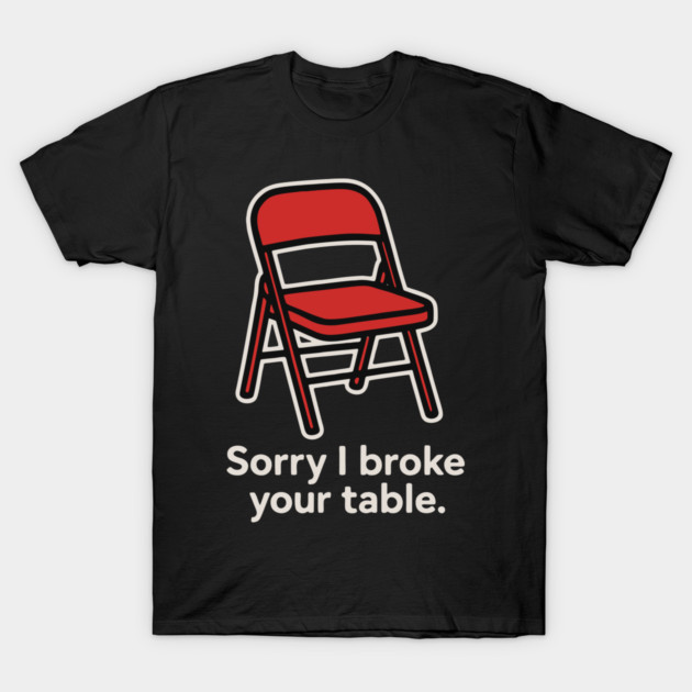Sorry I Broke Your Table – Red Chair Accident Humor - Chair - T-Shirt ...