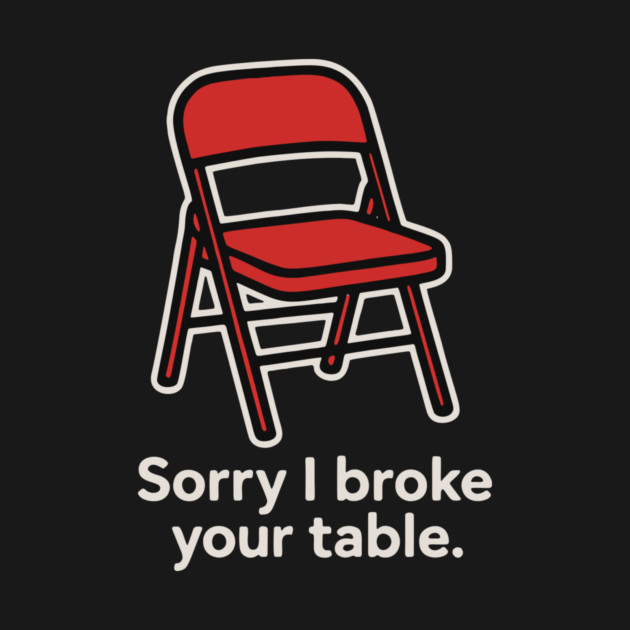 Sorry I Broke Your Table – Red Chair Accident Humor - Chair - T-Shirt ...
