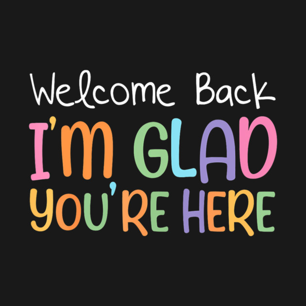 Welcome Back I'm Glad You're Here Teacher - Teacher Appreciation Week ...