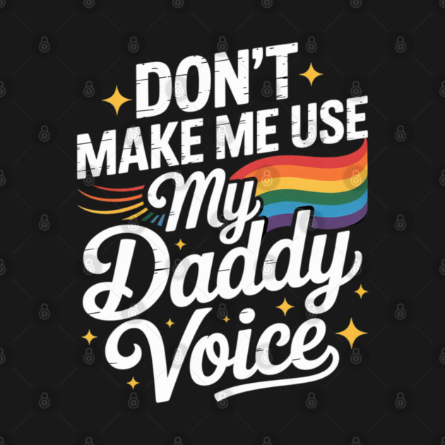 Don't Make Me Use My Daddy Voice Funny LGBT - Dont Make Me Use My Daddy ...