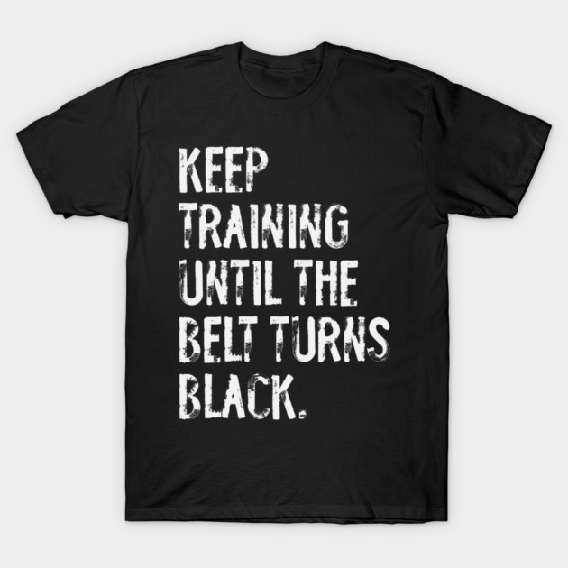 Keep Training Until The Belt Turns Black Karate Taekwondo Martial Arts ...