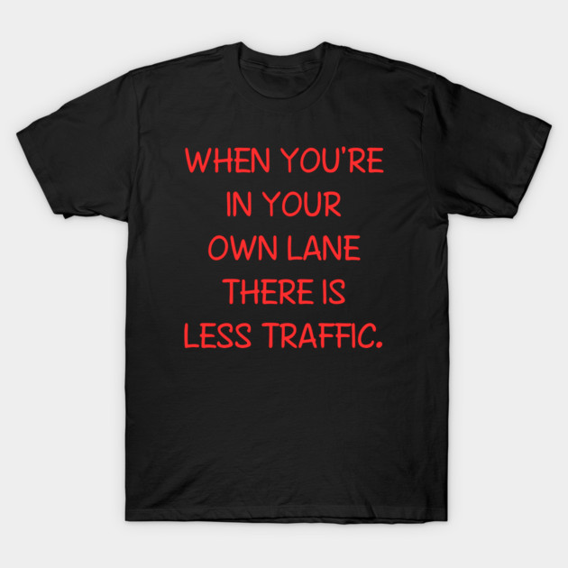 When You're In Your Own Lane There Is Less Traffic. - Funny Quote - T ...