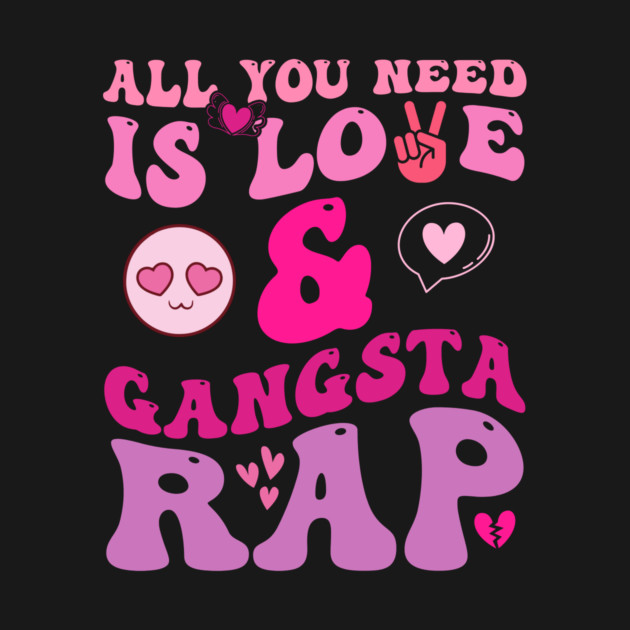 All You Need Is Love And Gangsta Rap Funny - Gangsta Rap - T-Shirt ...