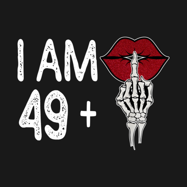 I Am 49 Plus Middle Finger - I Am 49 Plus Middle Finger - T-Shirt ...