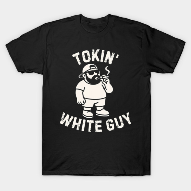 Tokin' White Guy Stoner Bold - Funny Sarcastic Stoner - T-Shirt | TeePublic