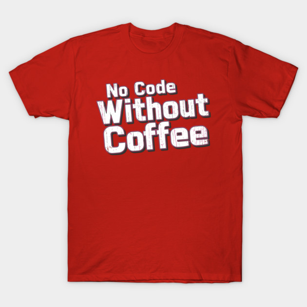 No Code Without Coffee - Coding - T-Shirt | TeePublic
