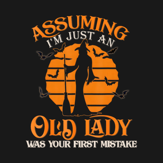 Assuming I'M Just An Old Lady Was Your Mistake Witch - Old Lady Witch ...