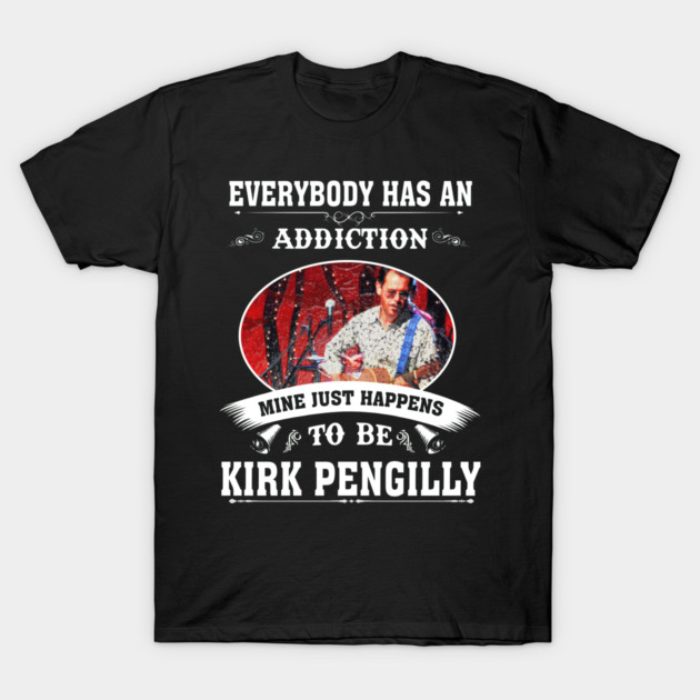 Everybody Has An Addiction Mine Just Happens To Be Kirk Pengilly - To ...