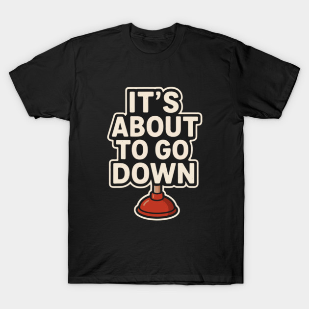 It’s About To Go Down – Toilet Humor - Humor - T-Shirt | TeePublic
