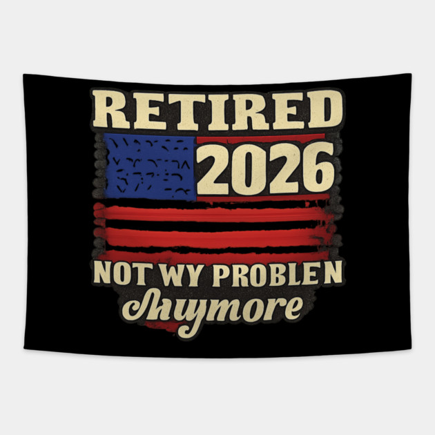 Retired 2026 is Not My Problem Anymore - 2028 - Tapestry | TeePublic