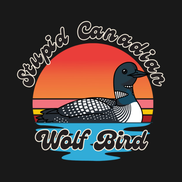 Stupid Canadian Wolf Bird Funny Loon Meme - Stupid Canadian Wolf Bird ...