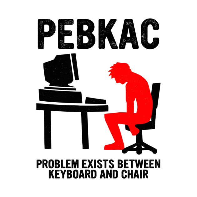 Pebkac Problem Exists Between Keyboard And Chair - Programmer Funny - T ...