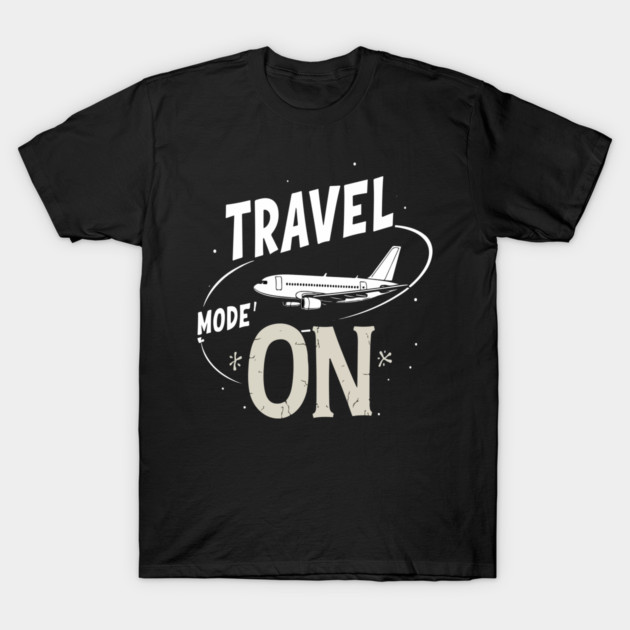 Travel mode on design - Travel - T-Shirt | TeePublic