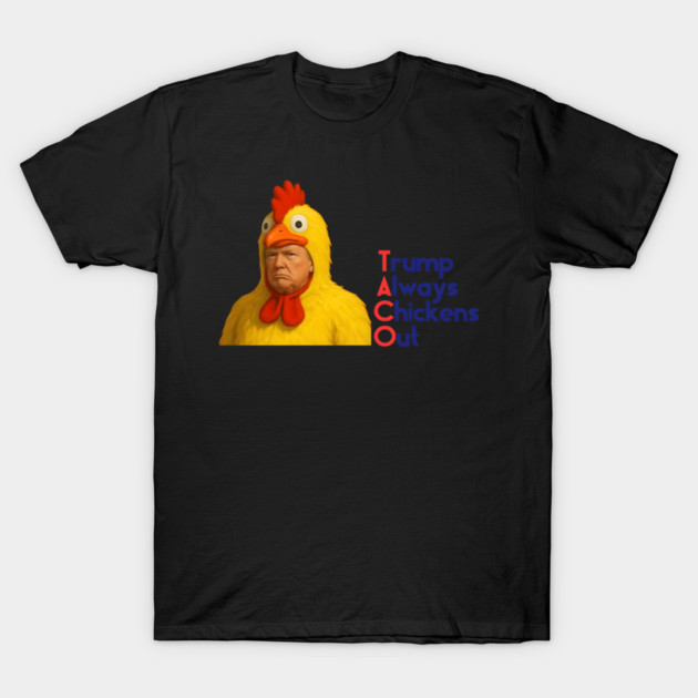 Taco Trump Always Chickens Out - Political Humor Wear - T-Shirt | TeePublic