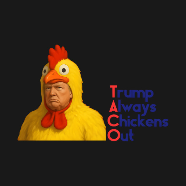 Taco Trump Always Chickens Out - Political Humor Wear - T-Shirt | TeePublic