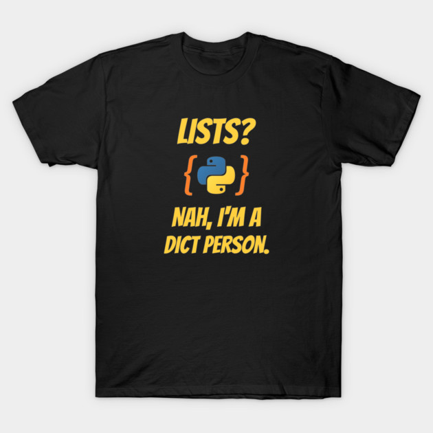 Lists? Nah, I'm a Dict Person - Python - T-Shirt | TeePublic