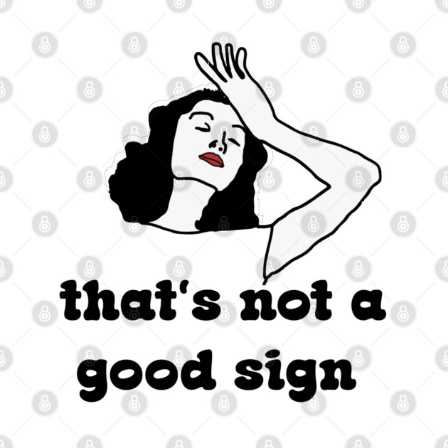 that's not a good sign - Thats Not A Good Sign - T-Shirt | TeePublic