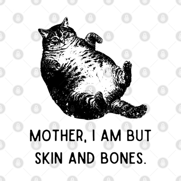 Mother I Am But Skin and Bones Funny Fat Cat Meme - Mother I Am But ...