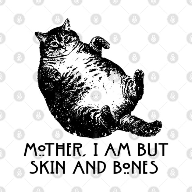 Mother I Am But Skin and Bones Funny Fat Cat Meme - Mother I Am But ...
