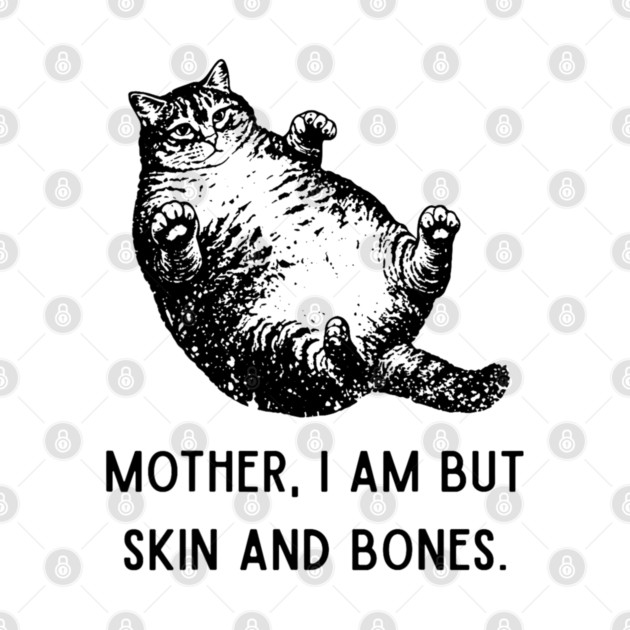 Mother I Am But Skin and Bones Funny Fat Cat Meme - Mother I Am But ...