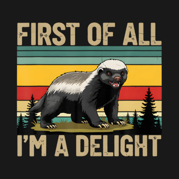 Honey Badger Of All Im A Delight Honey Badger - Honey Badger Funny - T ...