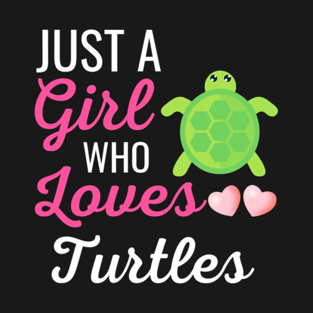 Turtle Pet Just A Girl Who Loves Turtles Cute - Turtle - T-Shirt ...