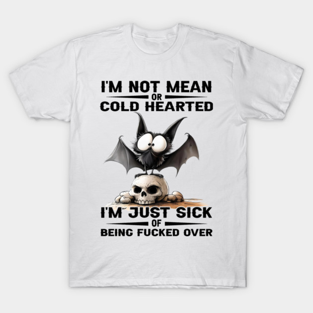 Bat I'm Not Mean Or Cold Hearted I'm Just Sick Of Being Fucked Over ...